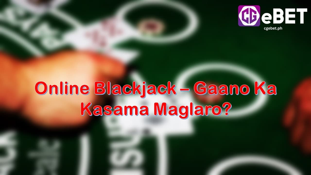 Online Blackjack – Gaano Ka Kasama Maglaro? - Cgebet